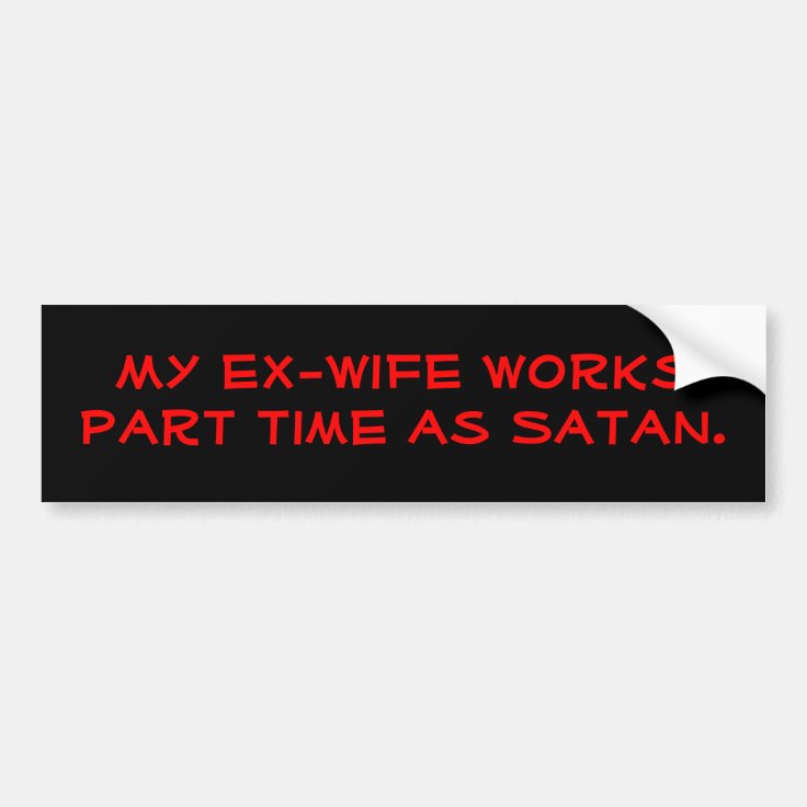 My ex-wife works part time as Satan. Bumper Sticker | Zazzle