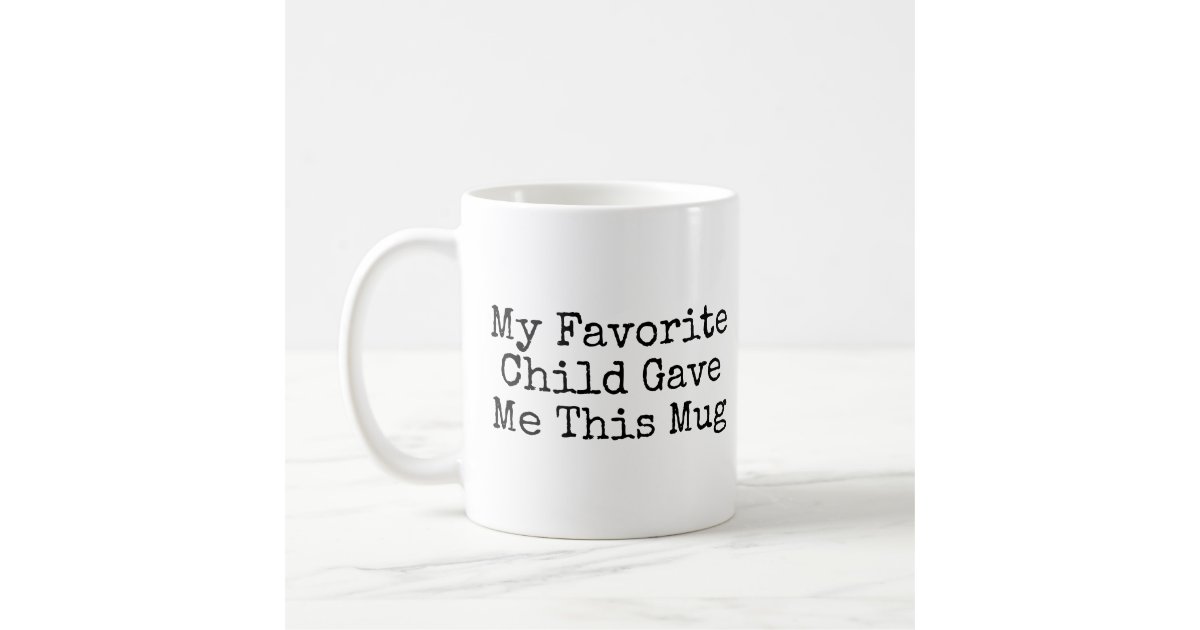 My favorite Child Gave Me This Mug | Zazzle