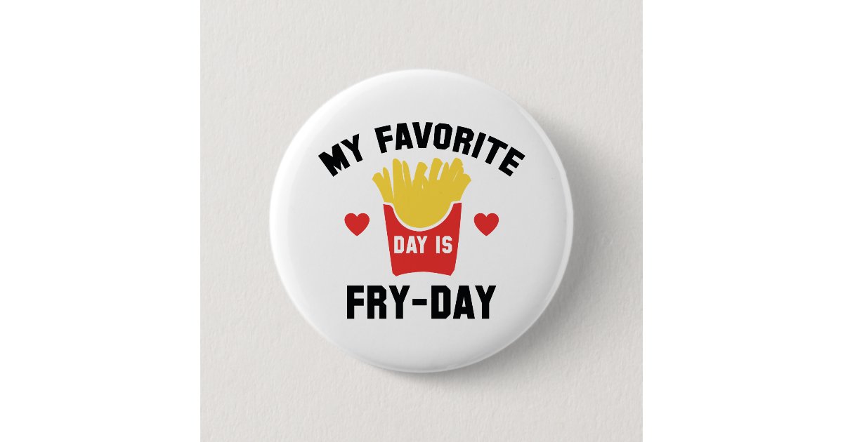 My Favorite Day Is Fry-Day Button | Zazzle