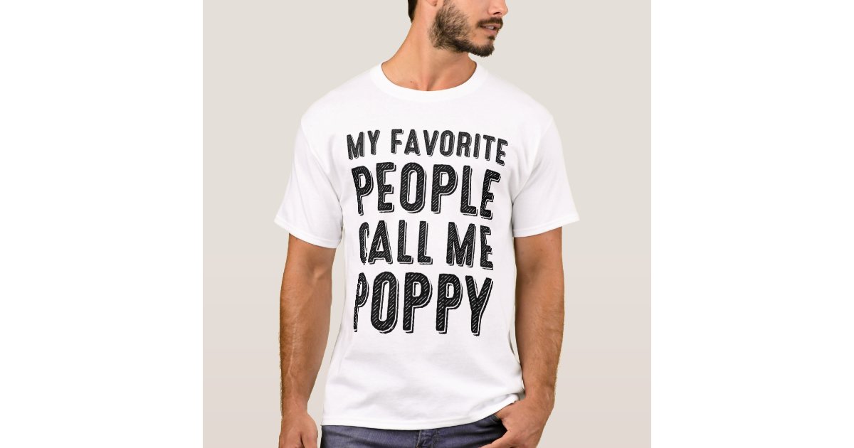 My Favorite People Call Me Poppy T-shirt | Zazzle