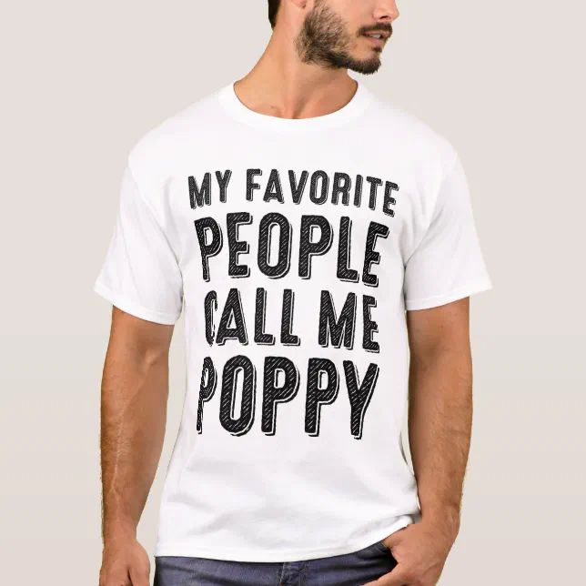 My Favorite People Call Me Poppy T-shirt | Zazzle