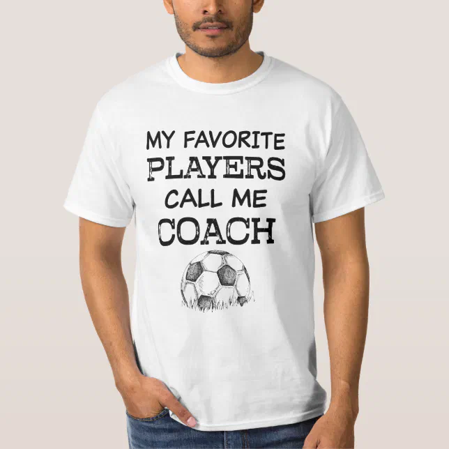 My favorite players call me Coach Soccer Coach tee | Zazzle