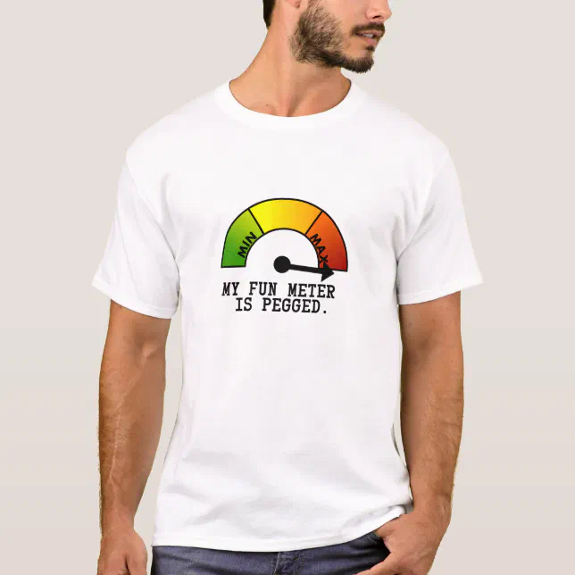 My Fun Meter is Pegged T-Shirt | Zazzle