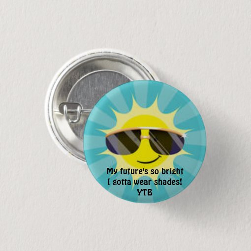 My future's so bright - I gotta wear shades Button | Zazzle