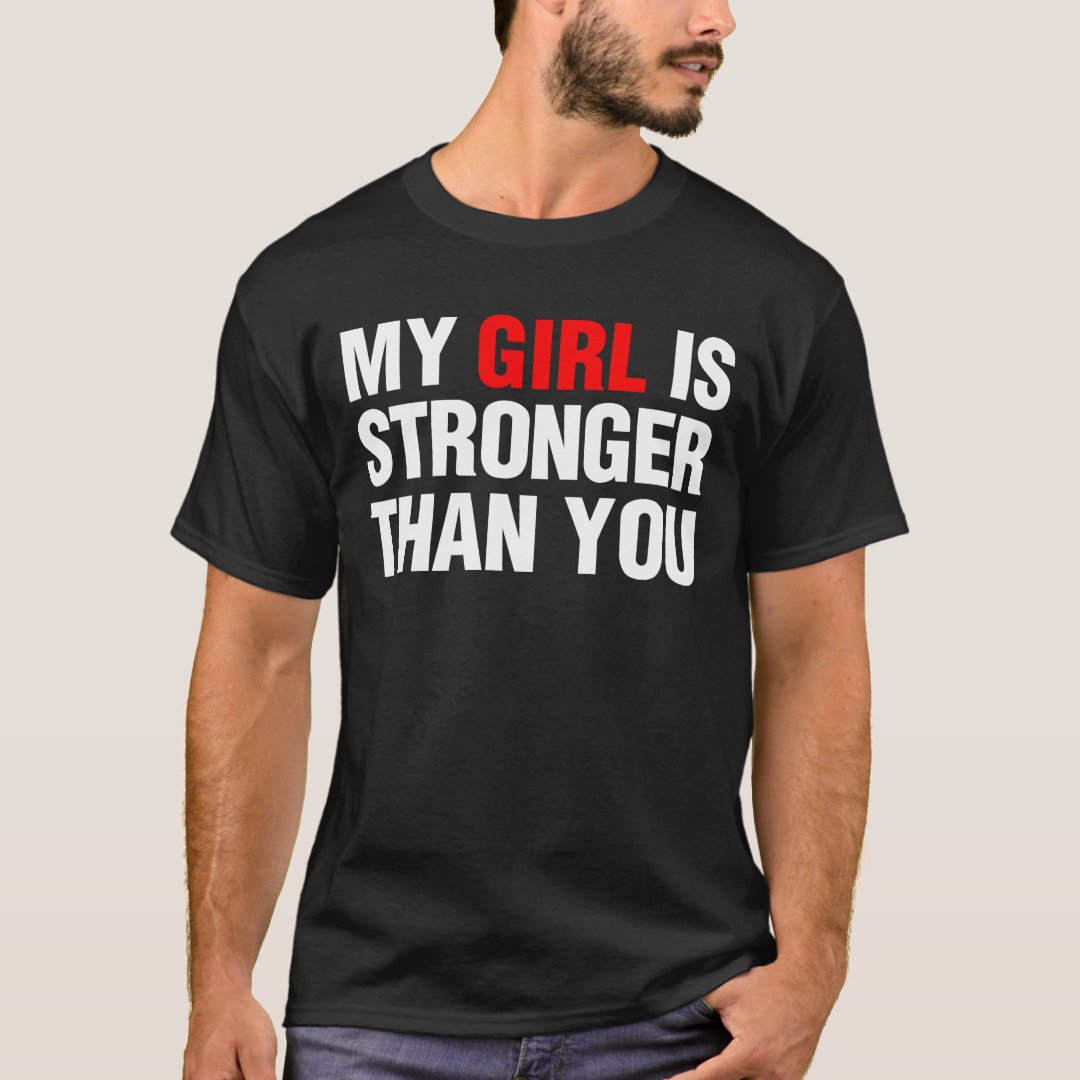 My Girl is Stronger Than You T-Shirt | Zazzle
