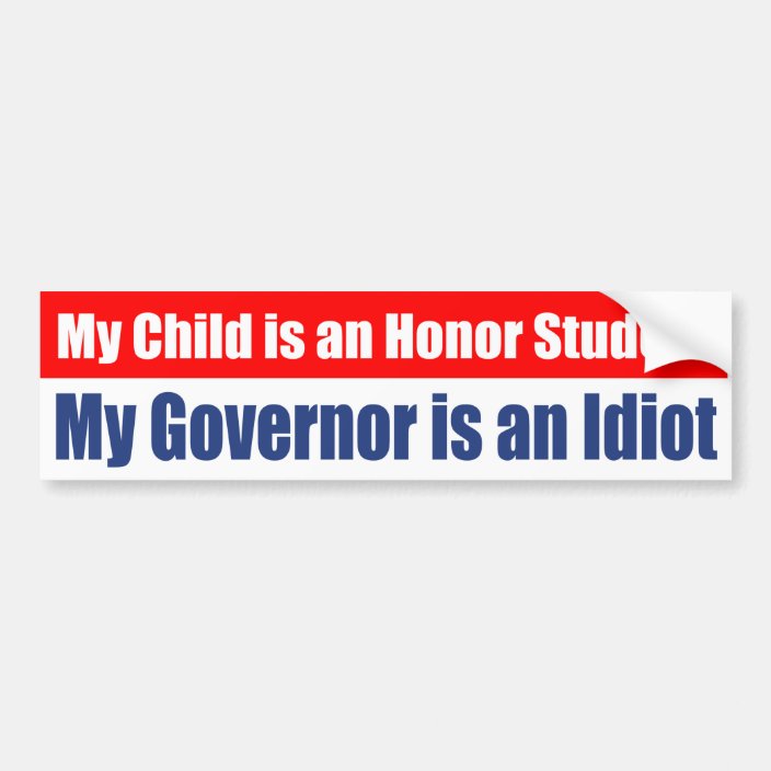 My Governor is an Idiot Bumper Sticker | Zazzle.com