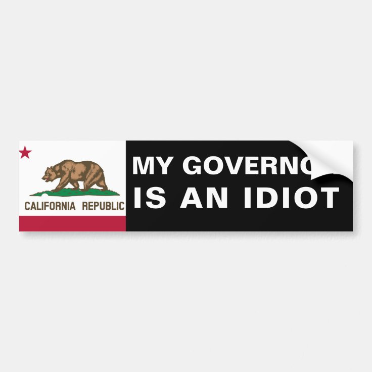 My Governor Is An Idiot - California Bumper Sticker | Zazzle