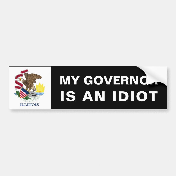 My Governor Is An Idiot - Illinois Bumper Sticker | Zazzle.com