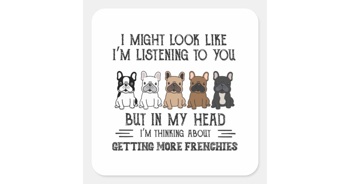 My Head I'm Thinking About Getting More Frenchies Square Sticker | Zazzle