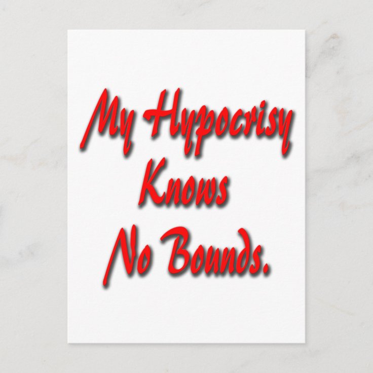 My Hypocrisy Knows No Bounds Postcard | Zazzle