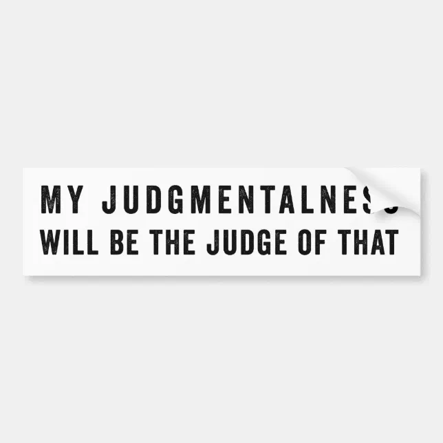 My Judgmental-ness Will Be the Judge of That Bumper Sticker | Zazzle