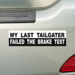 My Last Tailgater Failed The Brake Test Bumper Sticker | Zazzle