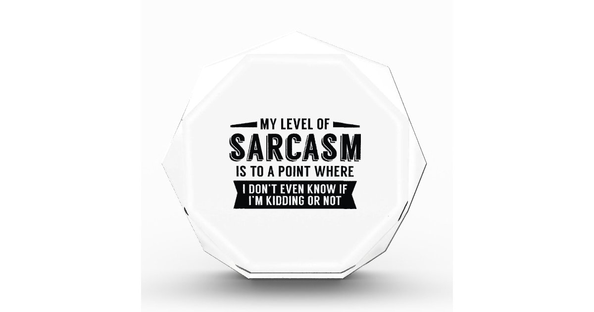 My Level Of Sarcasm Acrylic Award | Zazzle