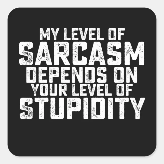 My Level Of Sarcasm Depends On Your Level Of Stupi Square Sticker | Zazzle