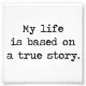 My Life Is Based on a True Story Photo Print | Zazzle