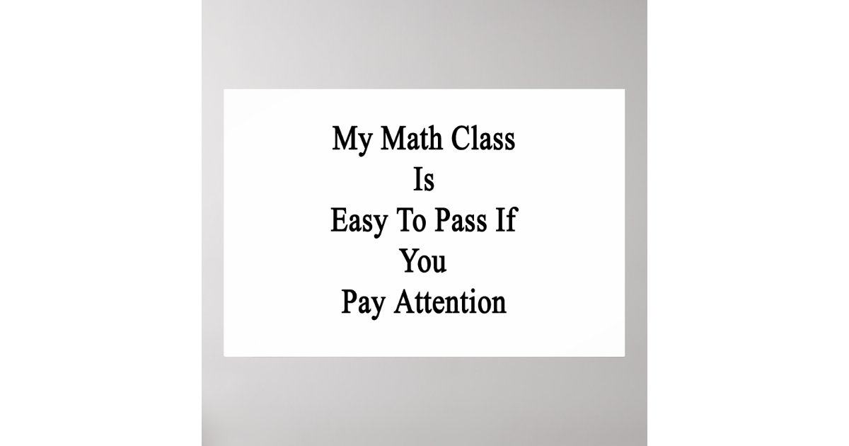 My Math Class Is Easy To Pass If You Pay Attenti Poster | Zazzle