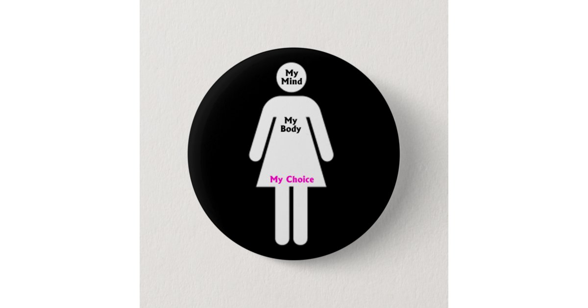My Mind, My Body, My Choice Pinback Button | Zazzle