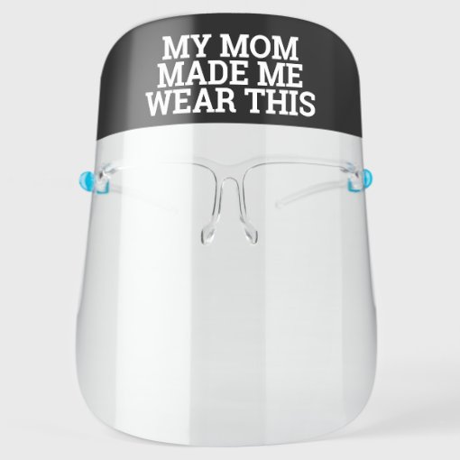 My Mom Made Me Wear This - Funny Face Shield | Zazzle