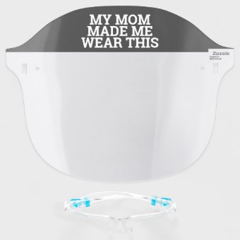 My Mom Made Me Wear This - Funny Face Shield | Zazzle