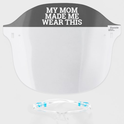My Mom Made Me Wear This - Funny Face Shield | Zazzle