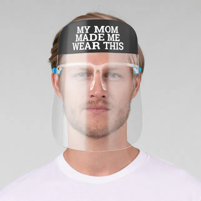 My Mom Made Me Wear This - Funny Face Shield | Zazzle