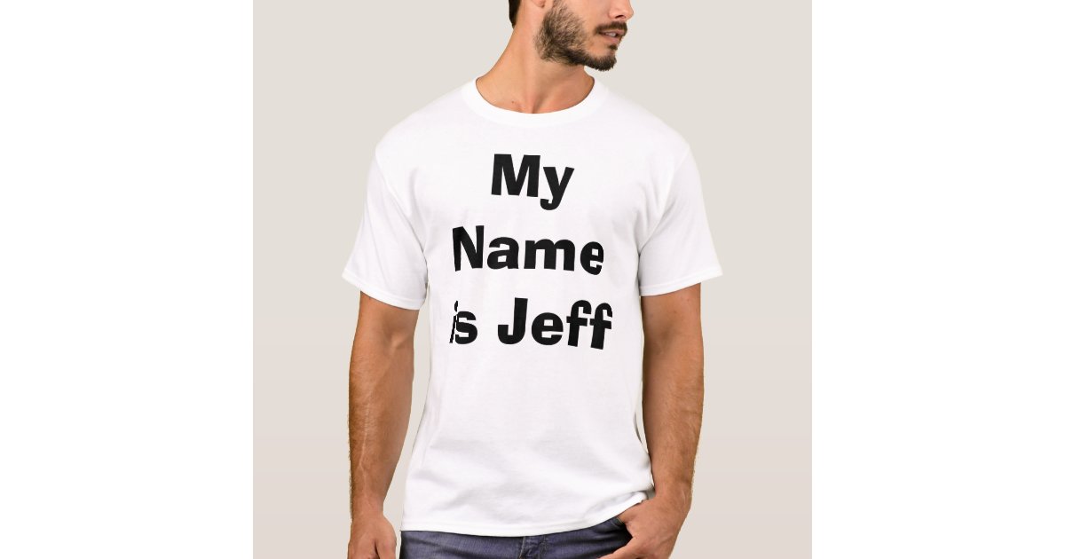 My Name is Jeff T-Shirt | Zazzle