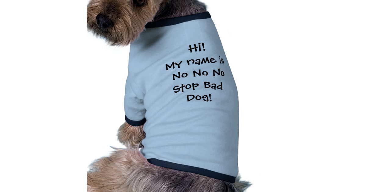 My Name is No No No Stop Bad Dog Shirt Clothing | Zazzle