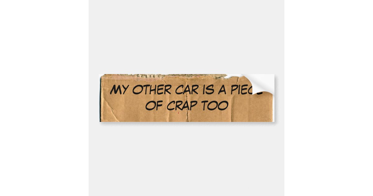 My other car is a piece of crap too bumper sticker | Zazzle