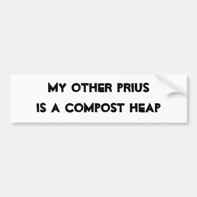 MY OTHER PRIUS IS A COMPOST HEAP BUMPER STICKER | Zazzle
