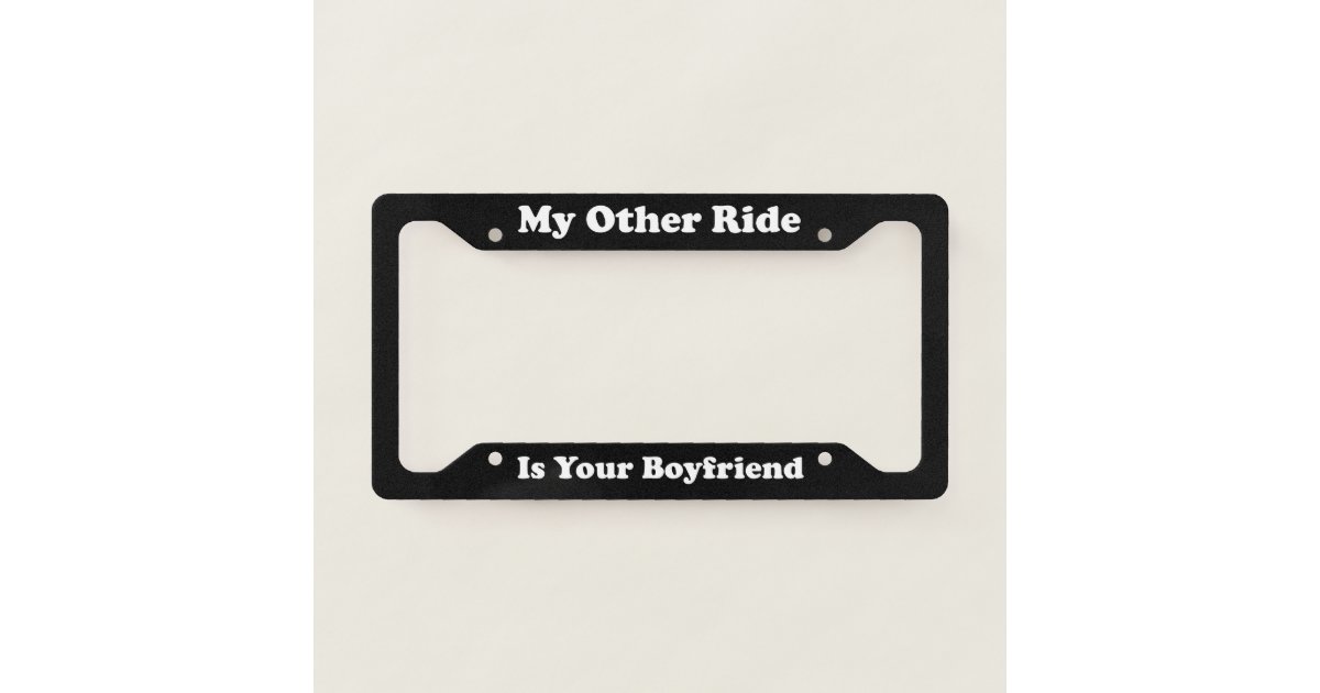 My Other Ride - Boyfriend License Plate Frame | Zazzle