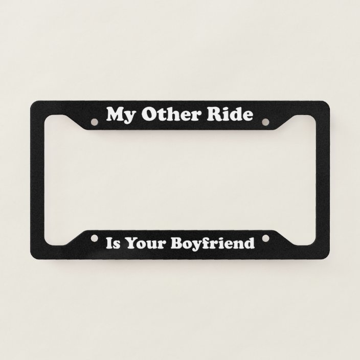 My Other Ride - Boyfriend License Plate Frame | Zazzle.com