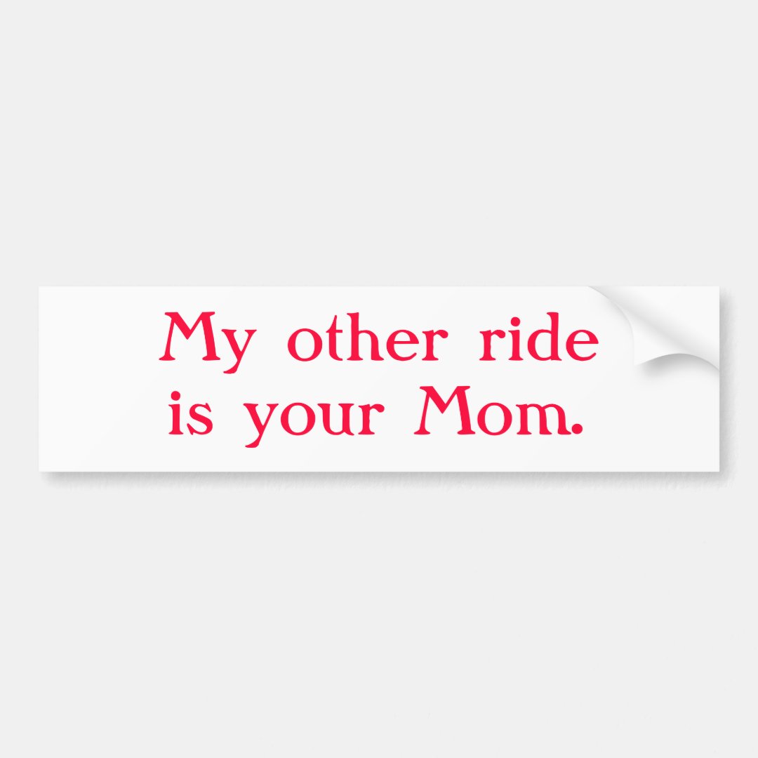 "My other ride is your Mom" Bumper Sticker | Zazzle