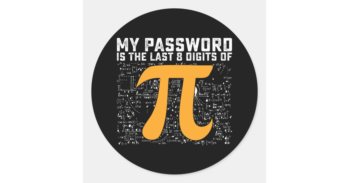 My Password Is The Last 8 Digits Of Pi Day Math Classic Round Sticker ...