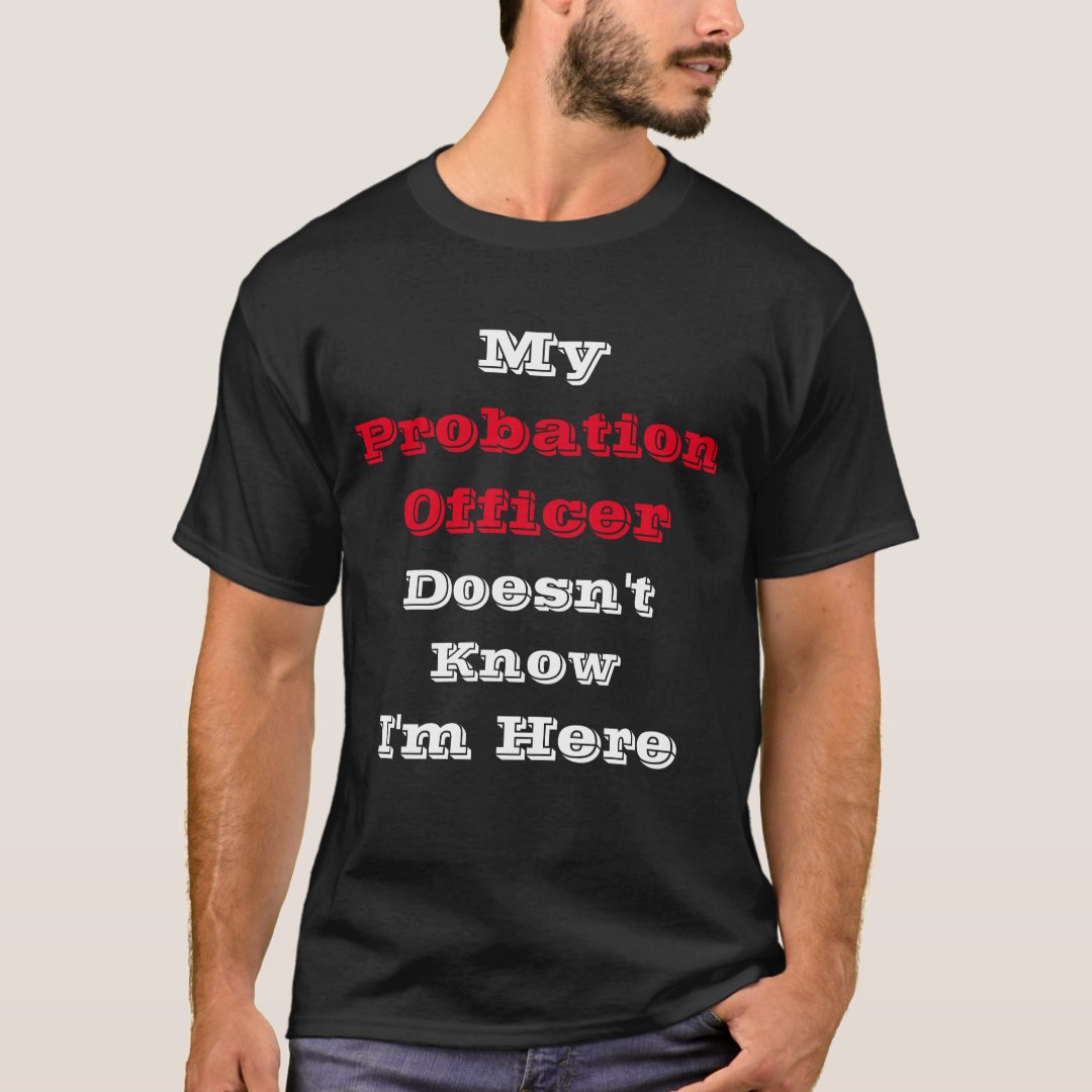 My Probation Officer Funny T-Shirt | Zazzle