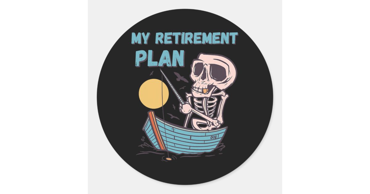 My Retirement Plan Fun Fishing Skeleton Classic Round Sticker | Zazzle