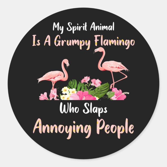 My Spirit Animal Is A Grumpy Flamingo Who Slaps Classic Round Sticker ...