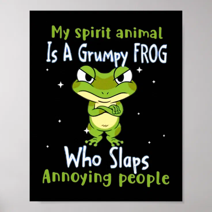 My Spirit Animal Is A Grumpy Frog Who Slaps Annoyi Poster | Zazzle