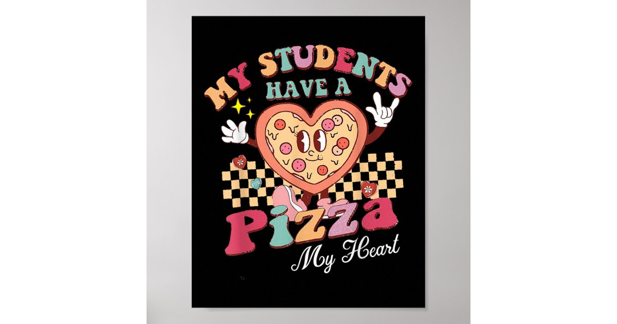 My Students Have A Pizza Of My Heart Teacher Poster | Zazzle