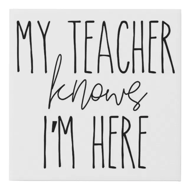 My teacher knows I'm here - canvas wall decor | Zazzle