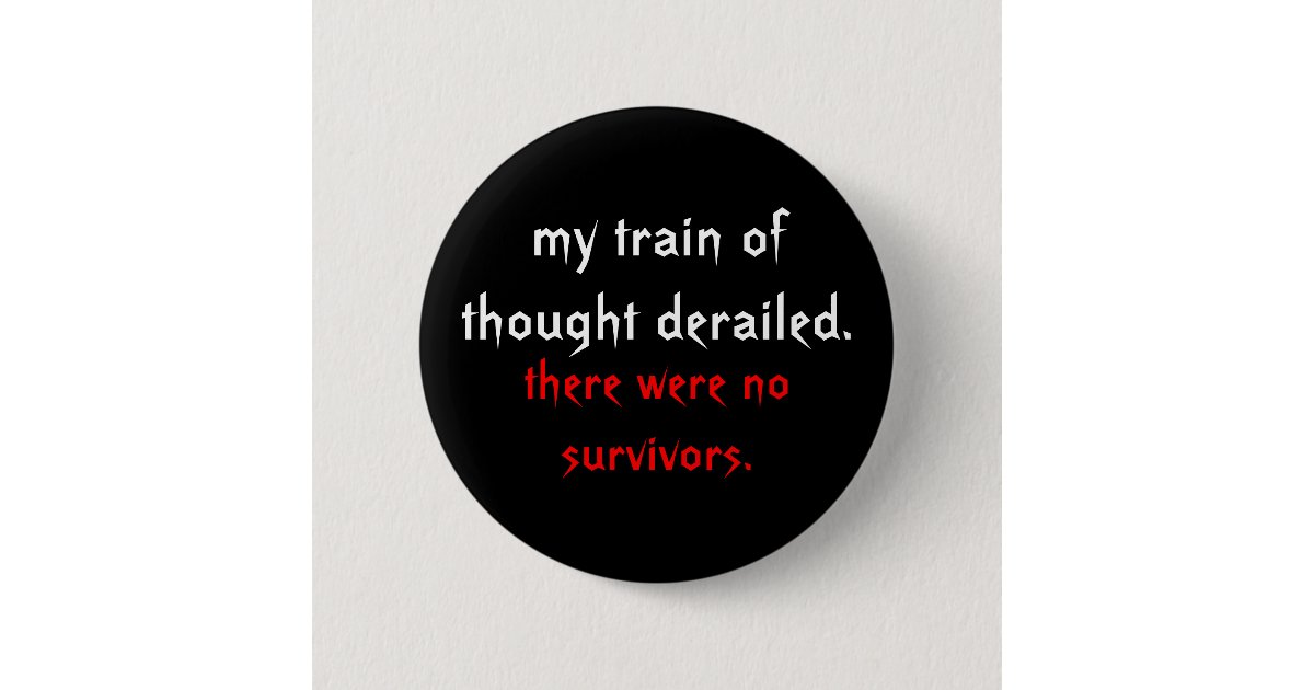 my train of thought derailed., there were no su... pinback button | Zazzle