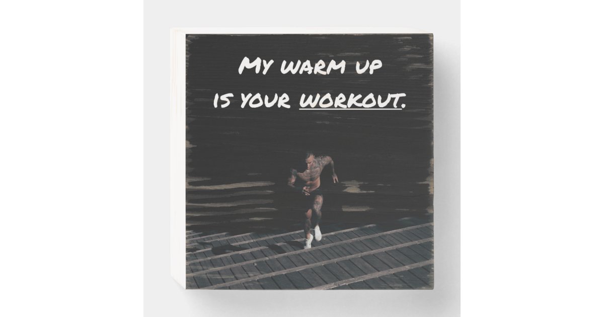 My Warm Up is Your Workout, Exercise Gym Strength Wooden Box Sign | Zazzle