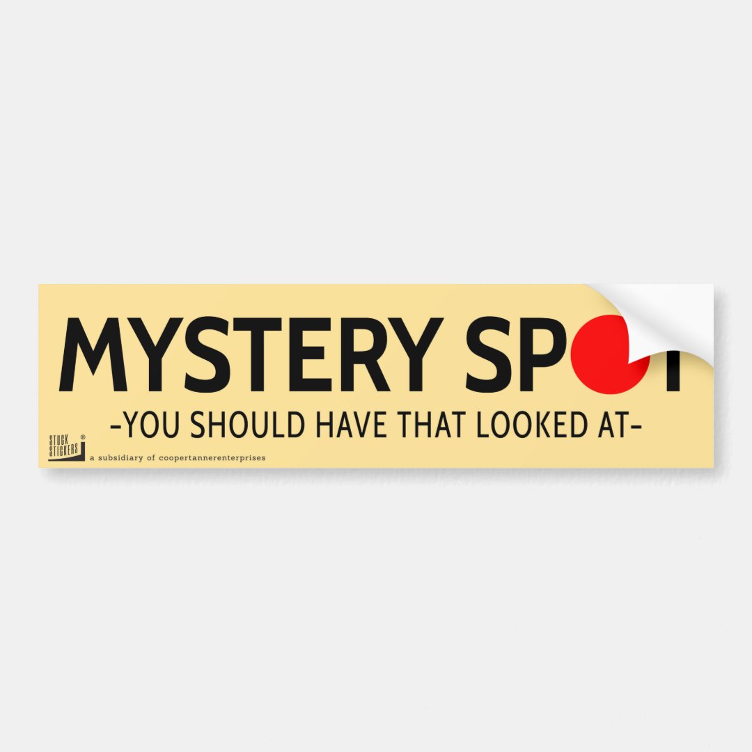 Mystery spot. You should have that looked at. Bumper Sticker | Zazzle