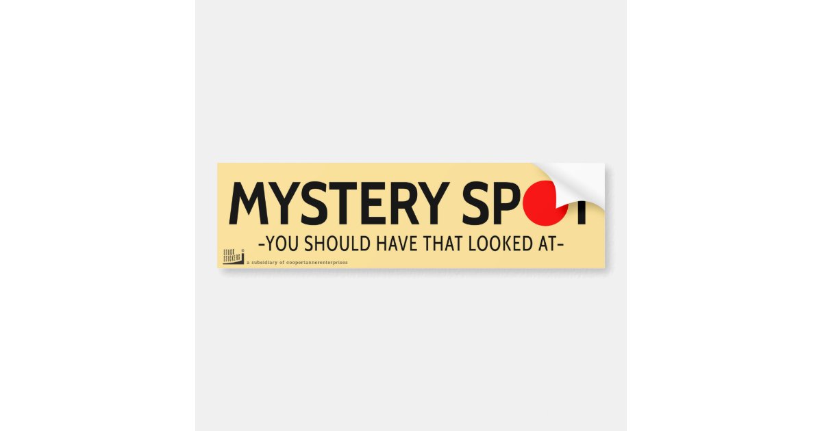 Mystery spot. You should have that looked at. Bumper Sticker | Zazzle