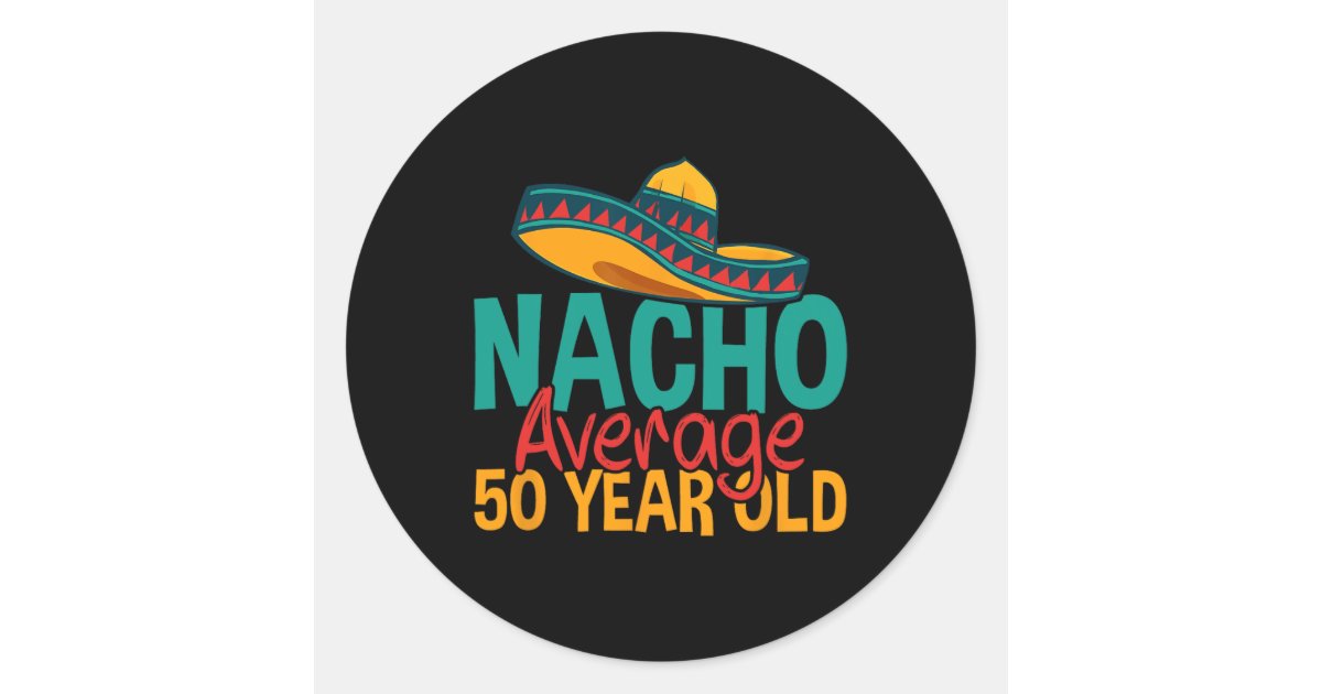 Nacho Average 50 Year Old Cinco De Mayo 50th Birth Classic Round ...