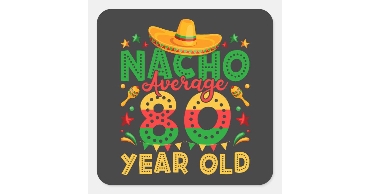 Nacho Average 80 Year Old Cinco de Mayo Square Sticker | Zazzle