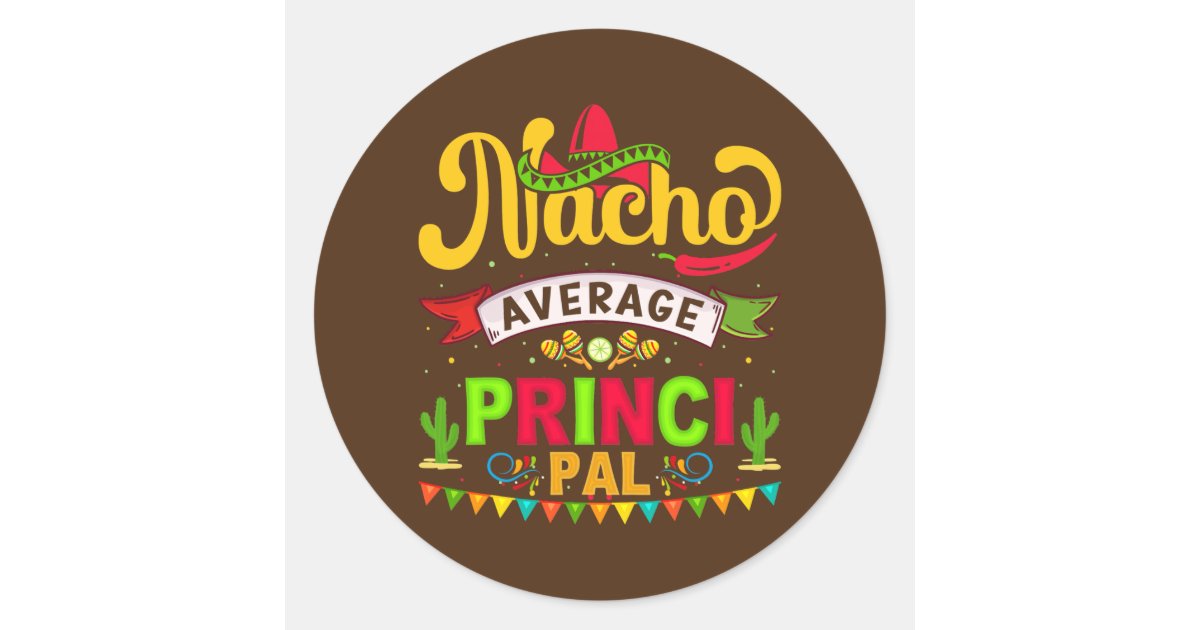 Nacho Average Assistant Principal Cinco De Mayo Classic Round Sticker ...
