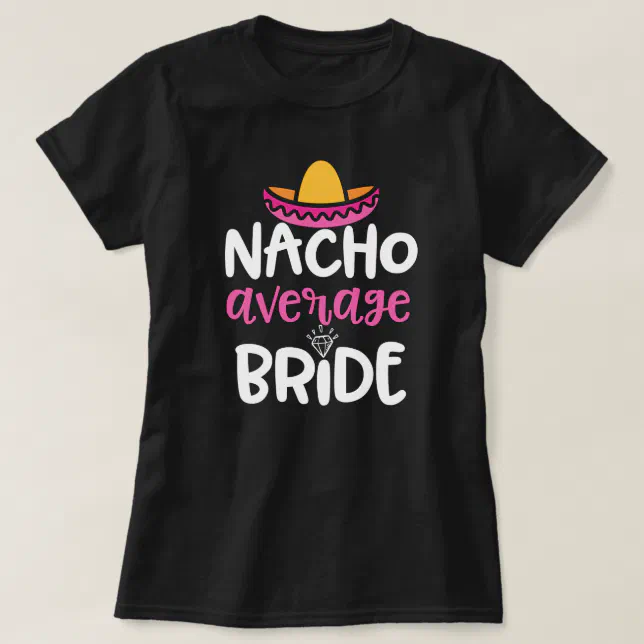 Nacho Average Bride Womens Wedding party Gift T-Shirt | Zazzle