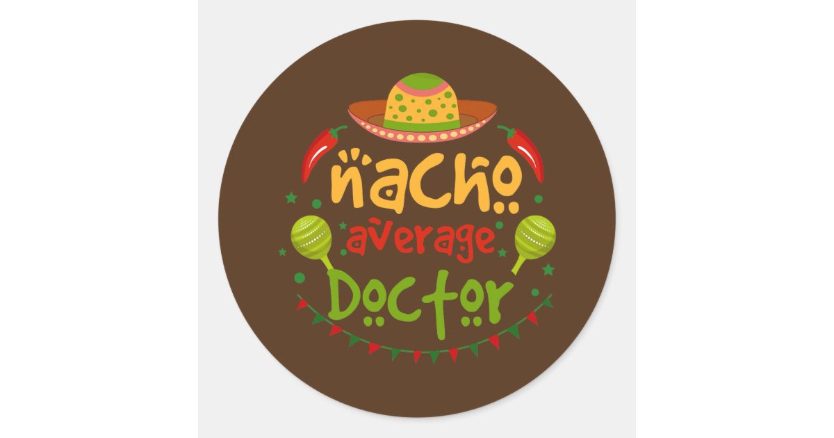Nacho Average Doctor Cinco De Mayo Fiesta Classic Round Sticker | Zazzle