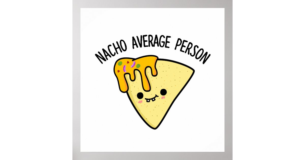 Nacho Average Person Funny Food Pun Poster | Zazzle
