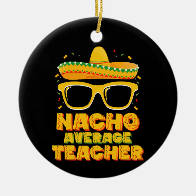 Nacho Average Teacher Cinco De Mayo Matching Ceramic Ornament | Zazzle